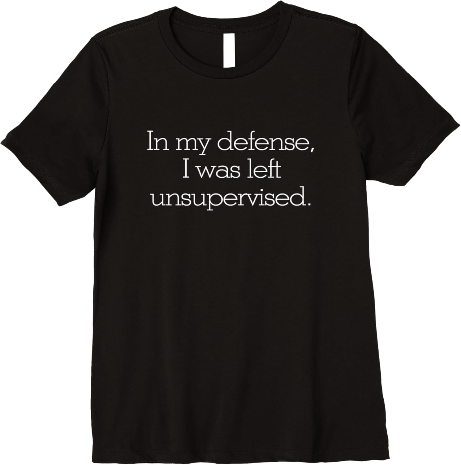 In My Defense I Was Left Unsupervised Premium T Shirt in-my-defense-i-was-left-unsupervised-premium-t-shirt